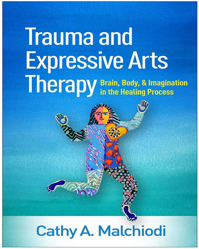 Trauma and Expressive Arts Therapy: Brain, Body, and Imagination in the ...