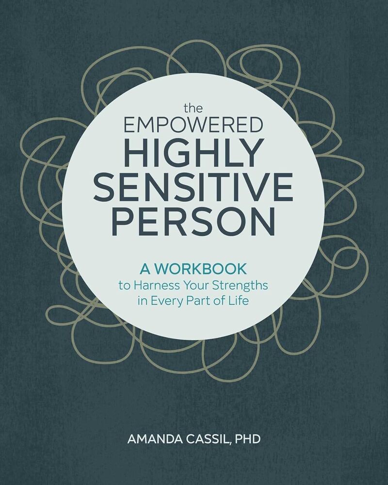 The Empowered Highly Sensitive Person: A Workbook to Harness Your Strengths in Every Part of ...