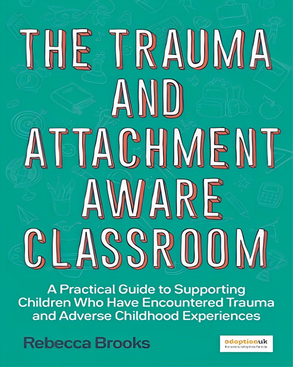 The Trauma and Attachment-Aware Classroom: A Practical Guide to ...